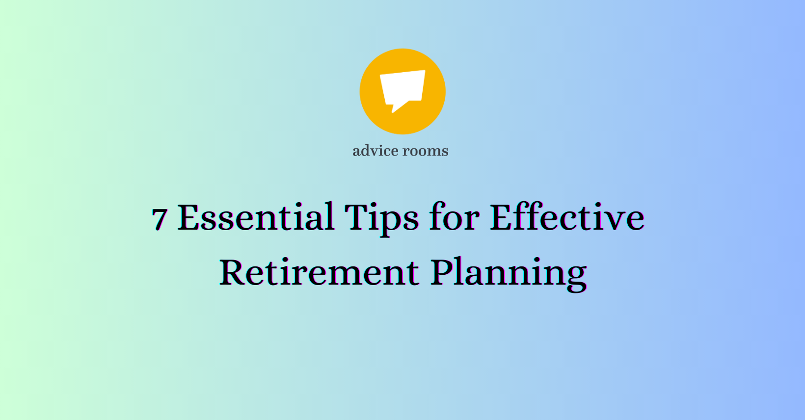 7 Essential Tips for Effective Retirement Planning | Advice Rooms